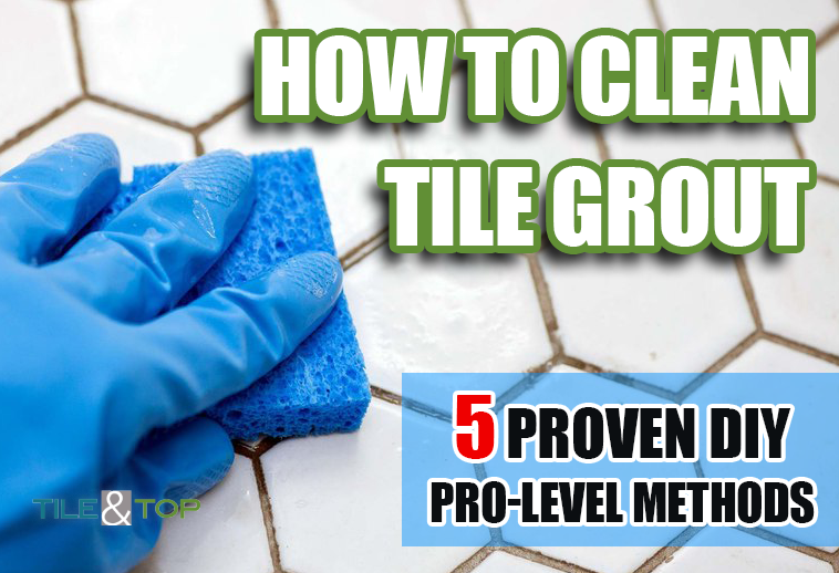 How to Clean Tile Grout: 5 Proven DIY & Pro-Level Methods – Tile & Top